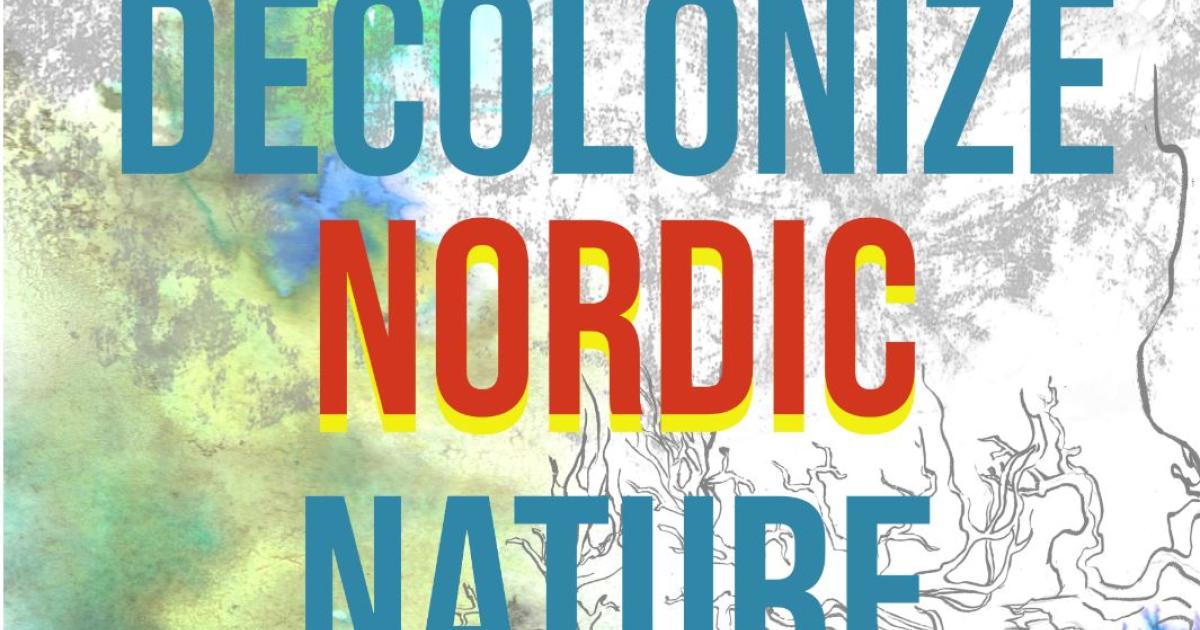 Workshop: Decolonize Nordic Nature | Reimagining Norden in an Evolving ...